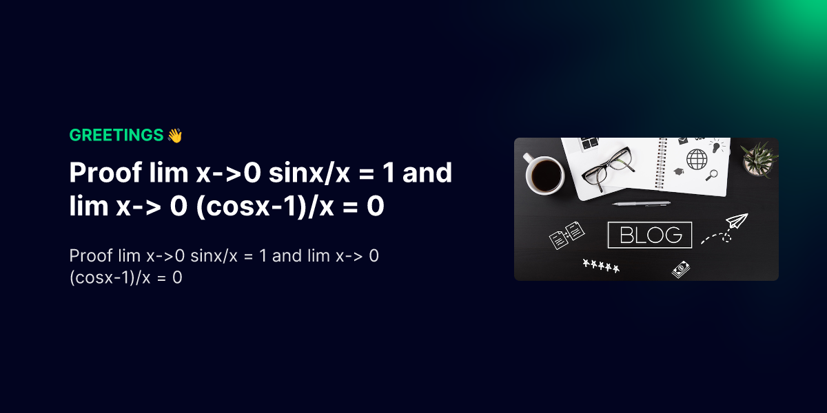Proof lim x->0 sinx/x = 1 and lim x-> 0 (cosx-1)/x = 0 - Koungmeng's Blog